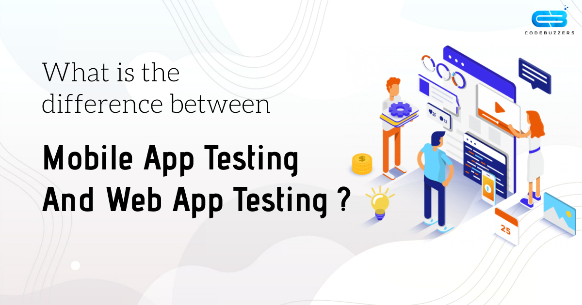 The Difference Between Mobile App Testing & Web App Testing The Difference Between Mobile App Testing & Web App Testing