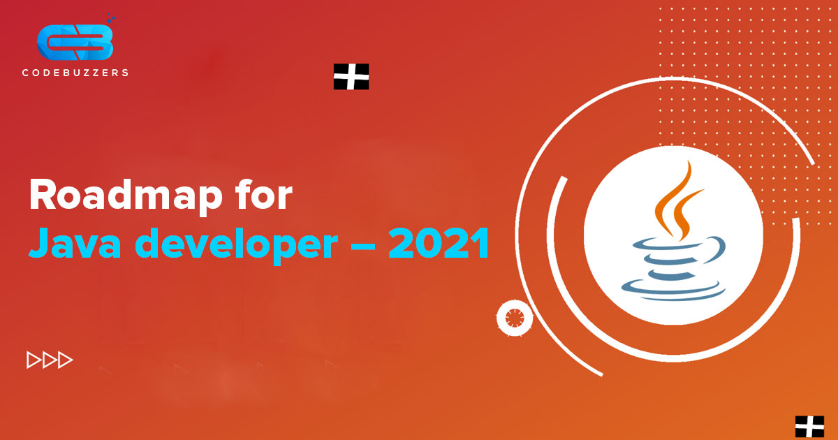 Roadmap for Java developer – 2021 | CodeBuzzers Technologies Roadmap for Java developer – 2021 | CodeBuzzers Technologies